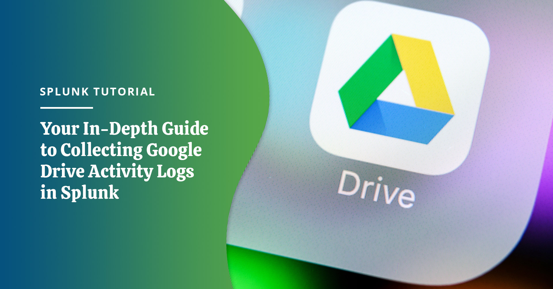 Your In-Depth Guide to Collecting Google Drive Activity Logs in Splunk ...